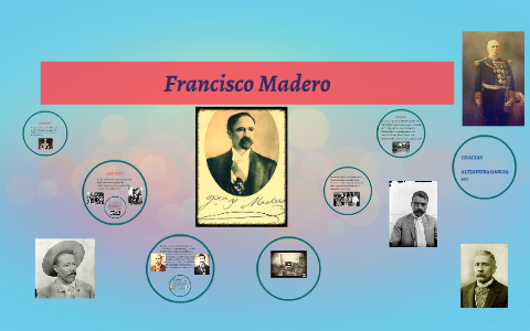 Francisco Madero by Alejandra Garciia on Prezi