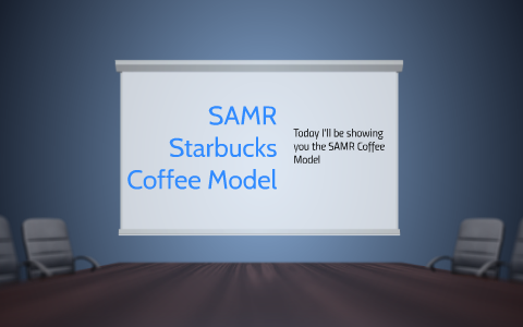 SAMR Starbucks Coffee Model by Jamie Gilmer on Prezi