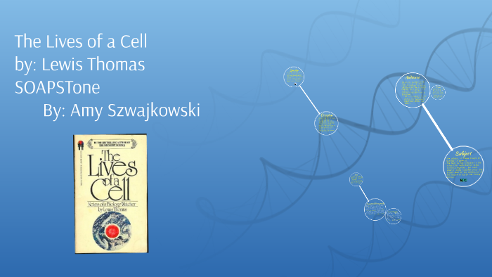 The Lives of a Cell by: Lewis Thomas SOAPSTone by amy szwajkowski on Prezi