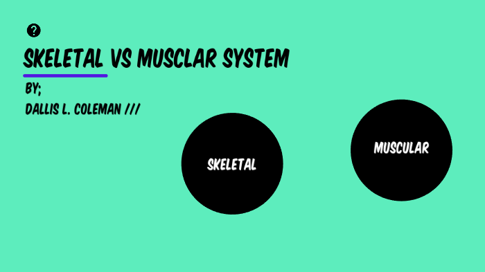 Skeletal System Vs Muscular System by Dallis Coleman on Prezi