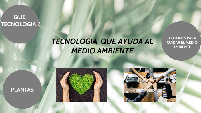 TECNOLOGIA QUE AYUDA AL MEDIO AMBIENTE by Griselly Robles on Prezi