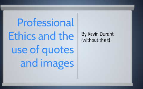 Professional Ethics and the use of quote and images by Kevin Duran on Prezi