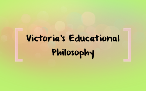 Victoria's Educational Philosophy by Victoria Catledge