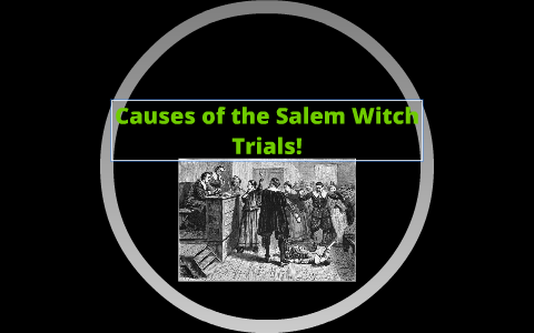 Causes of the Salem Witch Trials! by Sierra Monroe on Prezi