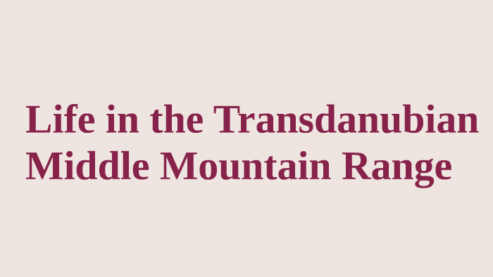 Life in the Transdanubian Middle Mountain Range by Vali M. on Prezi
