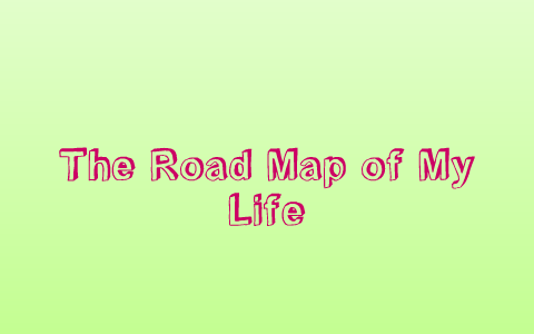 The Road Map of My Life by Shannon Ganzer on Prezi