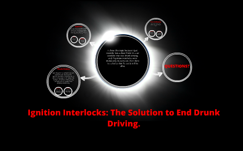 Ignition Interlocks: The Solution to End Drunk Driving. by Cara McCauley on Prezi