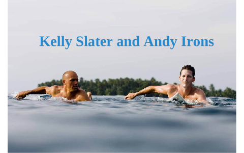 kelly slater and andy irons by tommy stephenson on Prezi
