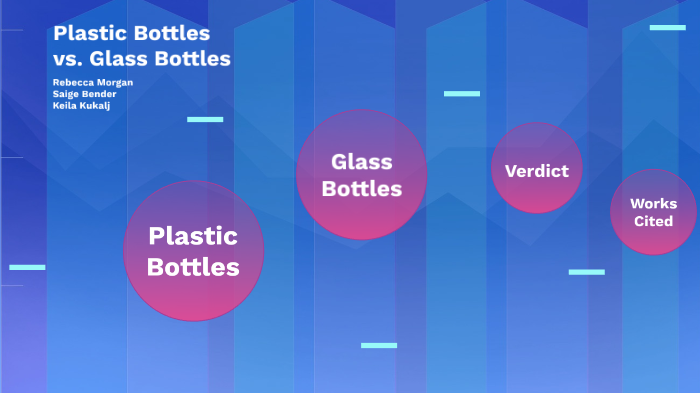 Plastic Bottles vs. Glass Bottles by Rebecca Morgan on Prezi