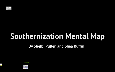 Southernization Mental Map by Shea Ruffin on Prezi