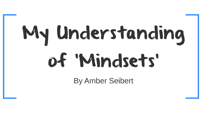 My Understanding of 'Mindsets' by Amber Seibert on Prezi