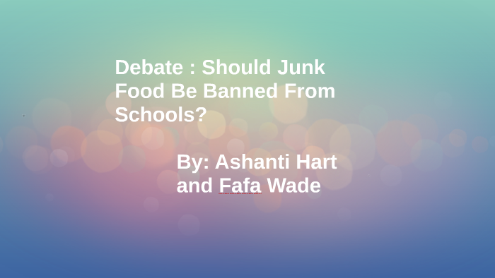 Debate : Should Junk Food Be Banned From Schools by fafa wade on Prezi
