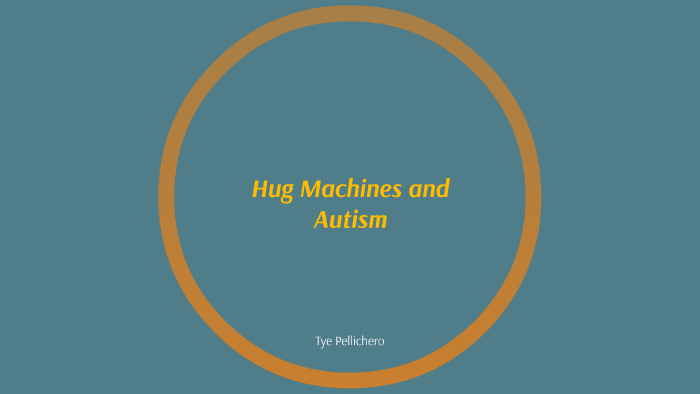 Hug Machines and Autism by Tye Pellichero on Prezi