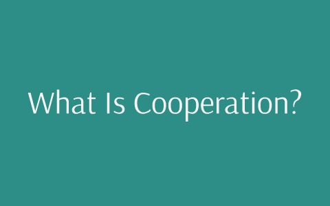What Is Cooperation? by aiden black on Prezi