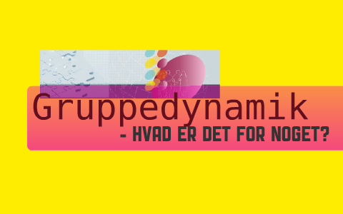 Gruppedynamik, grupperegler og gruppearbejde by Astrid Sindbjerg on Prezi