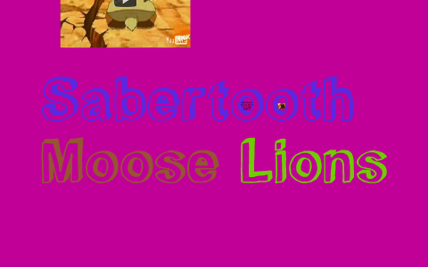Karina-Sabertooth Moose Lion by bmsgrt 17 on Prezi