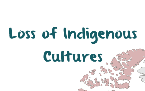 Loss of Indigenous Cultures by Joshua Vieira on Prezi