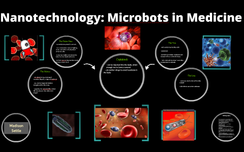Nanotechnology: Microbots in Medicine by Madison Settle on Prezi