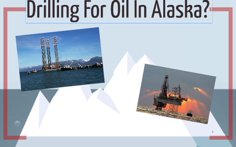 Drilling for oil in Alaska by Sarah Simone on Prezi