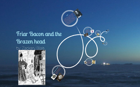 Friar Bacon and the brazen head by zack blais on Prezi