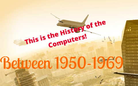 History of the 1950-1969 Computers! by Rachel Quimby on Prezi