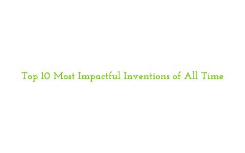 Top 10 Most Impactful Inventions of All Time by Whittney Cooper on Prezi