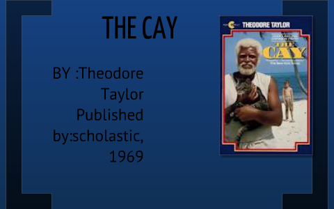 THE CAY By:Theodore Taylor by Dylan Freeman on Prezi