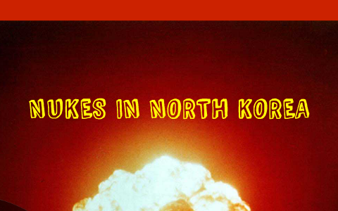 NUKES IN NORTH KOREA by Jason Burgett on Prezi