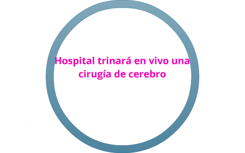 Hospital trinará en vivo una cirugía de cerebro by maybellinis gomez ...