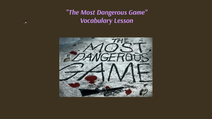 The Most Dangerous Game" Vocabulary Lesson by Carl Irvin on Prezi