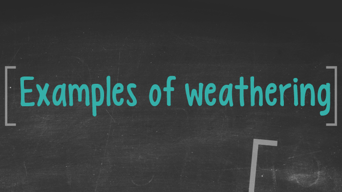 Examples of weathering by Kyra T on Prezi