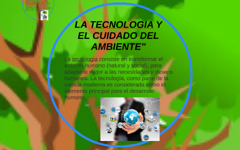 LA TECNOLOGIA Y EL CUIDADO DEL AMBIENTE" by Ana Paula Ochoa on Prezi