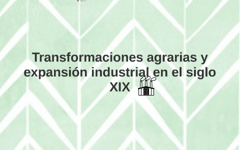 Transformaciones agrarias y expansión industrial en el siglo by Ana Garcïa on Prezi