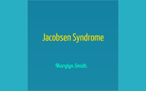 Jacobsen Syndrome by Marylyn Smith on Prezi