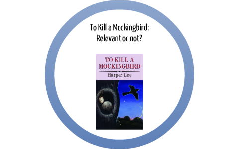 To Kill a Mockingbird: relevant or not? by Emily Buckingham on Prezi