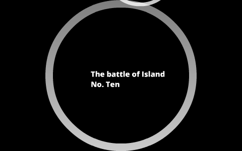 The battle of Island Number ten by john castilleja on Prezi