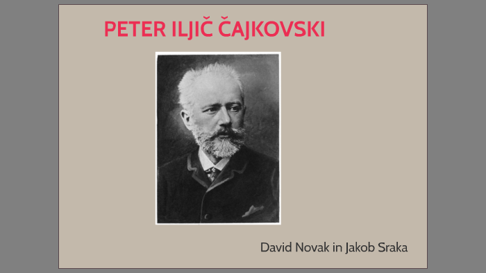 PETER ILJIČ ČAJKOVSKI by David Novak on Prezi