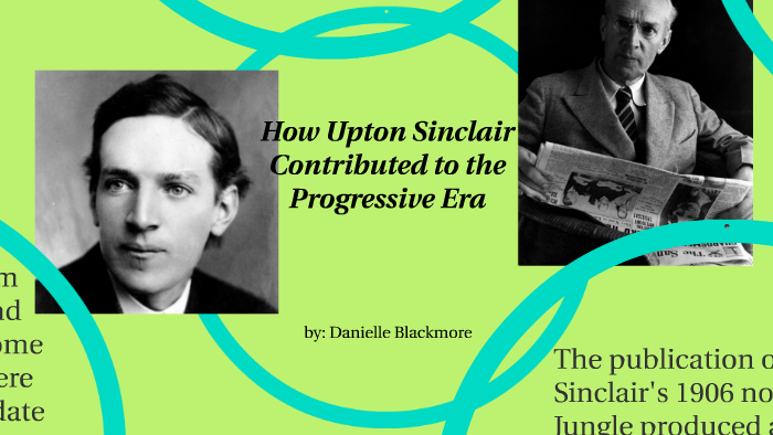 How Upton Sinclair contributed to the progressive era by danielle ...