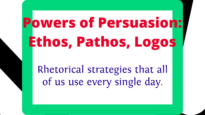 Powers of Persuasion: Ethos, Pathos, Logos by Kelsey Bushman on Prezi
