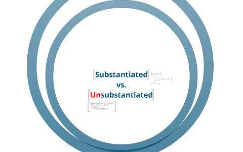 Substantiated vs. Unsubstantiated by Seth Wieck on Prezi