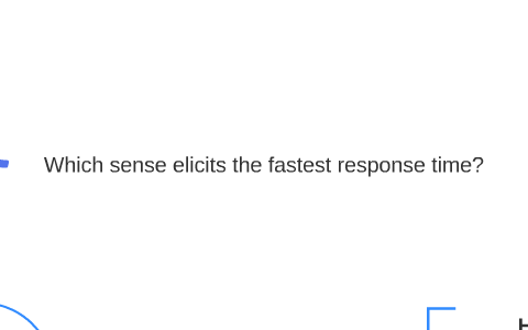 Which sense elicits the fastest response time? by Luke Dean on Prezi