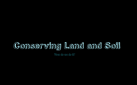 Conserving Land and Soil by Rachita G. on Prezi