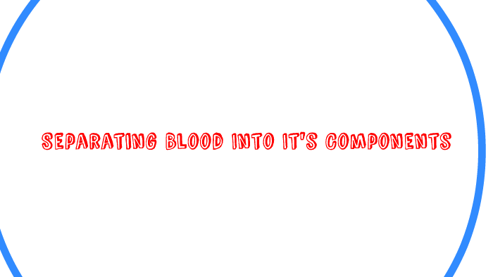 Separating Blood Into It's Components by Sveta Reddy on Prezi