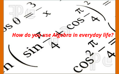 How do we use Algebra in everyday life? by Axel Snow on Prezi