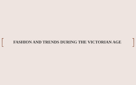 FASHION AND TRENDS DURING THE VICTORIAN AGE by Giusy Barbato