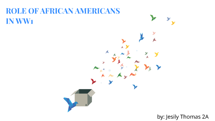 Role of African Americans in WW1 by Jesily Thomas on Prezi