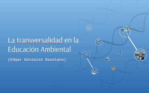 La transversalidad en la Educación Ambiental by Raquel Hernández on Prezi