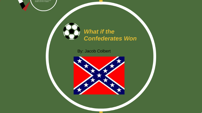 What if the Confederates Won by Jacob Colbert on Prezi