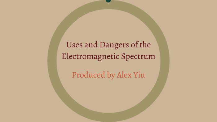 Uses and Dangers of the Electromagnetic Spectrum by Alex Yiu on Prezi