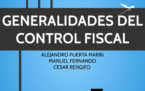 GENERALIDADES DEL CONTROL FISCAL by Danilo Lopez on Prezi